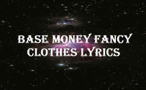 Base Money Fancy Clothes Lyrics Base Money Fancy Clothes Lyrics